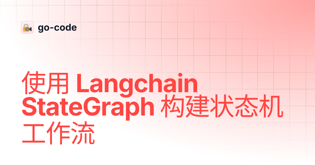 使用 Langchain StateGraph 构建状态机工作流 | go-code